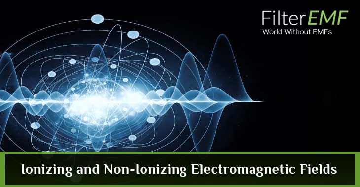 Ionizing and Non-Ionizing Electromagnetic Fields - FilterEMF Ionizing and Non-Ionizing Electromagnetic Fields - FilterEMF